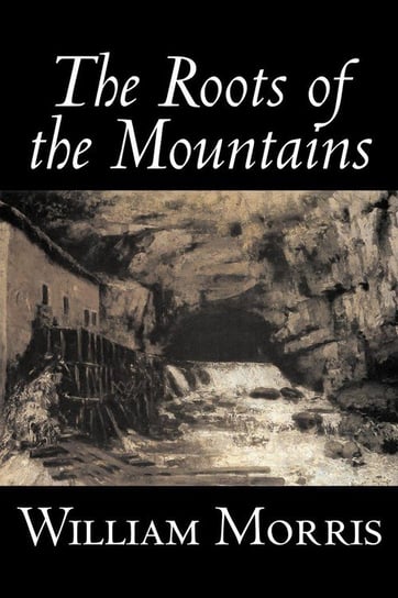The Roots of the Mountains by William Morris, Fiction, Historical ...