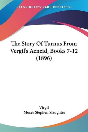 The Story Of Turnus From Vergil's Aeneid, Books 7-12 (1896) - Virgil ...