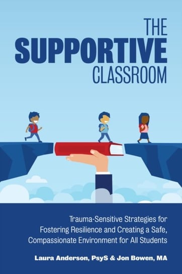 The Supportive Classroom: Trauma-Sensitive Strategies for Fostering Resilience and Creating a ...