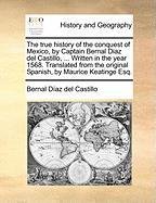 The true history of the conquest of Mexico, by Captain Bernal Diaz del ...