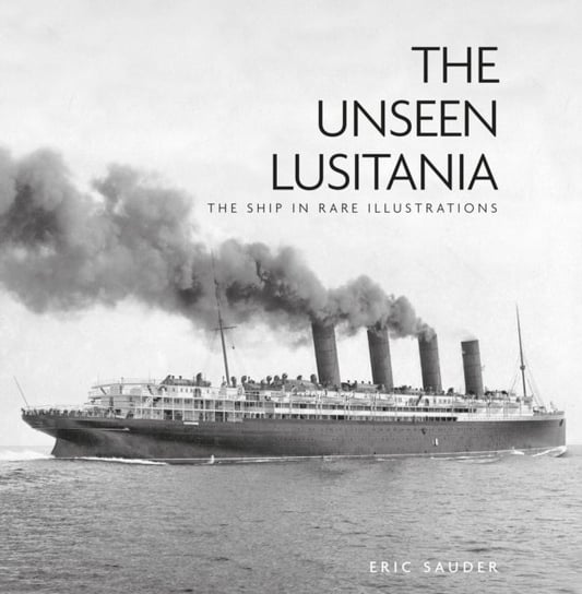 The Unseen Lusitania: The Ship in Rare Illustrations - Eric Sauder ...