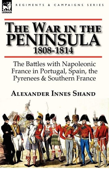 The War in the Peninsula, 1808-1814 - Shand Alexander Innes | Książka w ...
