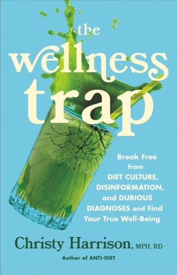 The Wellness Trap: Break Free from Diet Culture, Disinformation, and ...
