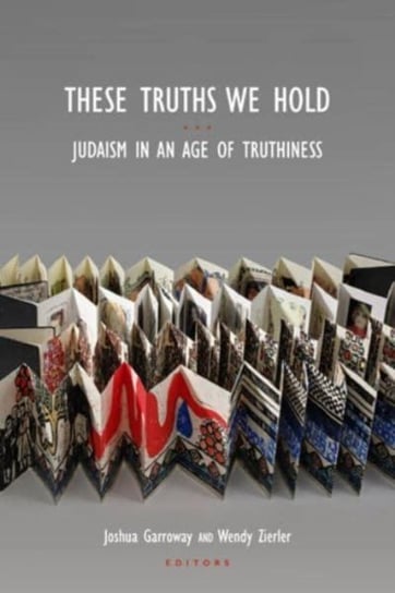 These Truths We Hold: Judaism in an Age of Truthiness - Joshua Garroway ...