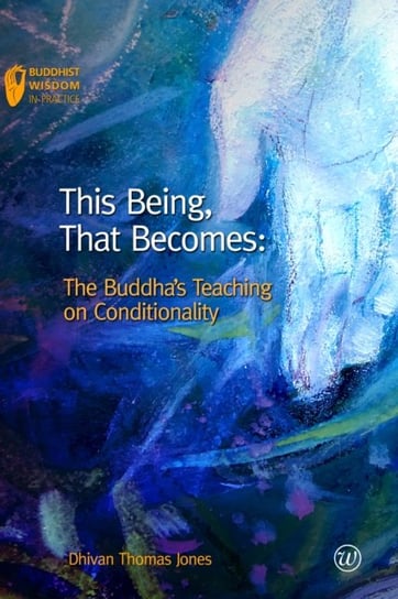 This Being, That Becomes. The Buddhas Teaching on Conditionality ...