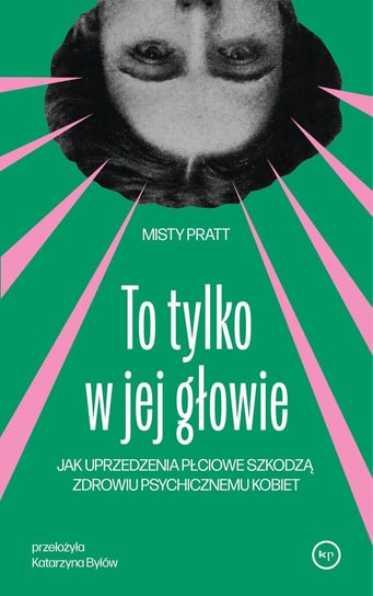 To tylko w jej głowie. Jak uprzedzenia płciowe szkodzą zdrowiu ...