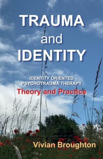Trauma and Identity: Identity Oriented Psychotrauma Therapy: Theory and ...