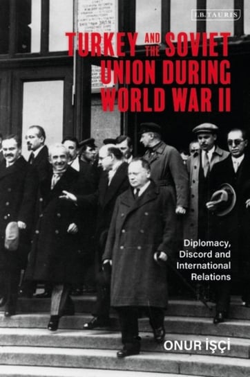 Turkey and the Soviet Union During World War II. Diplomacy, Discord and ...
