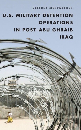 U.S. Military Detention Operations in Post-Abu Ghraib Iraq - Meriwether ...