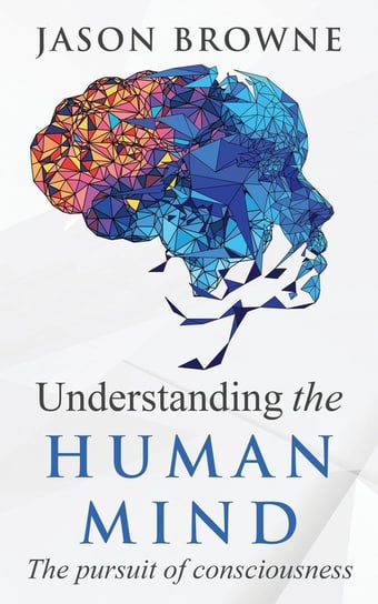 Understanding the Human Mind The Pursuit of Consciousness - W opisie ...