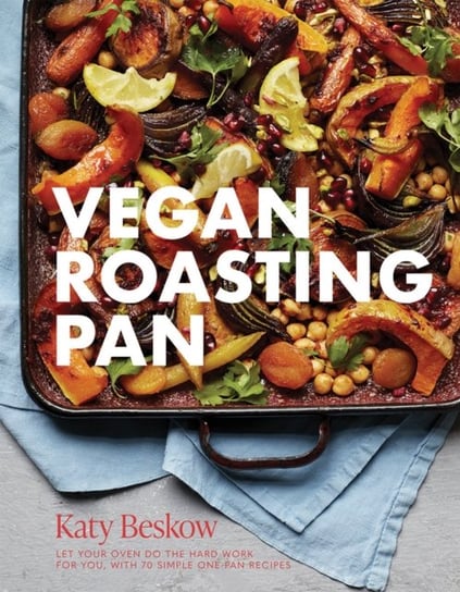 Vegan Roasting Pan: Let Your Oven Do the Hard Work for You, With 70 Simple One-Pan Recipes ...