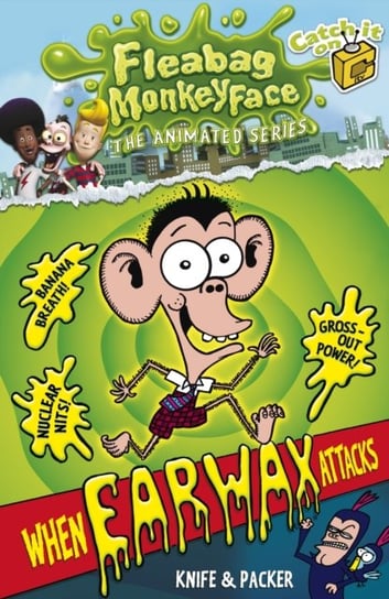 When Earwax Attacks. The Disgusting Adventures of Fleabag Monkeyface ...