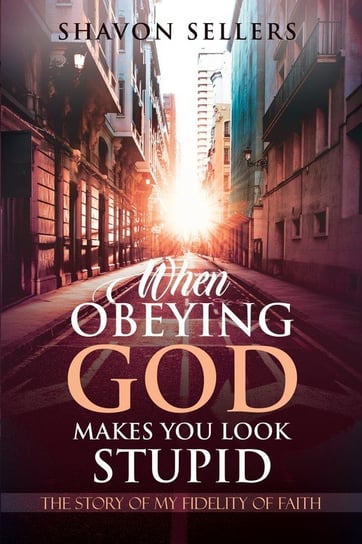 When Obeying God Makes You Look Stupid - Shavon Sellers | Książka w Empik