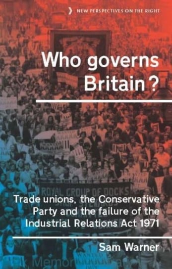 Who Governs Britain?: Trade Unions, the Conservative Party and the ...
