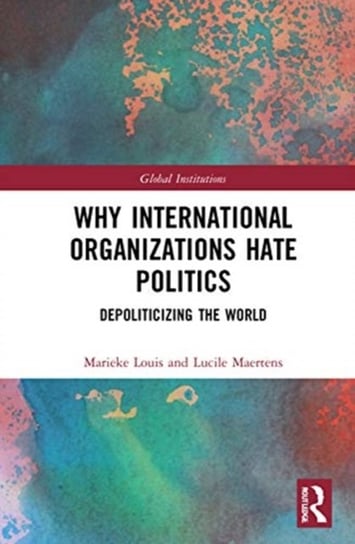 Why International Organizations Hate Politics: Depoliticizing the World - Opracowanie zbiorowe ...