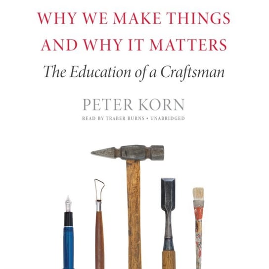 Why We Make Things and Why It Matters - audiobook - Korn Peter ...