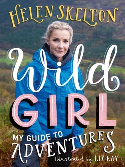 Wild Girl: How to Have Incredible Outdoor Adventures - Helen Skelton ...