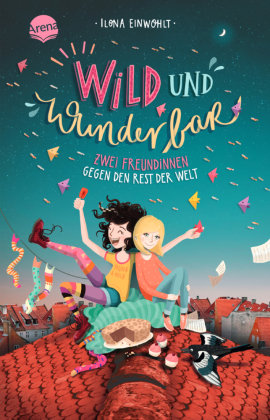 Wild und wunderbar. Zwei Freundinnen gegen den Rest der Welt - Arena ...