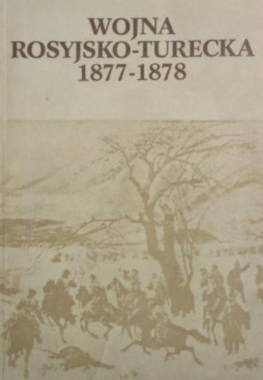 Wojna rosyjsko - turecka 1877 - 1878 - Opracowanie zbiorowe | Książka w Empik