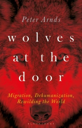 Wolves at the Door: Migration, Dehumanization, Rewilding the World - Opracowanie zbiorowe ...