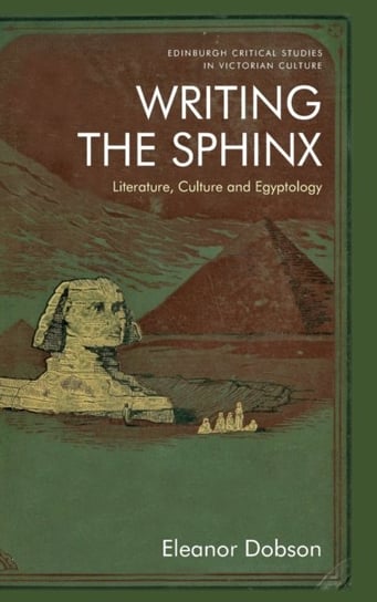 Writing the Sphinx: Literature, Culture and Egyptology - Eleanor Dobson ...