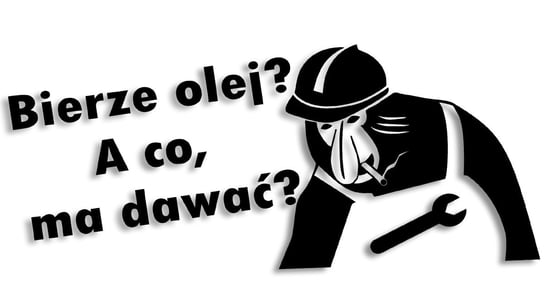 Wycinana naklejka NOSACZ JANUSZ - BIERZE OLEJ? A CO, MA DAWAĆ? różne ...
