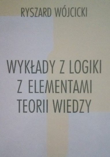 Wykłady z logiki z elementami teorii wiedzy - W opisie | Książka w Empik