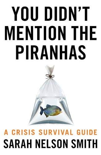 You Didnt Mention the Piranhas: A Crisis Survival Guide - Sarah Nelson ...