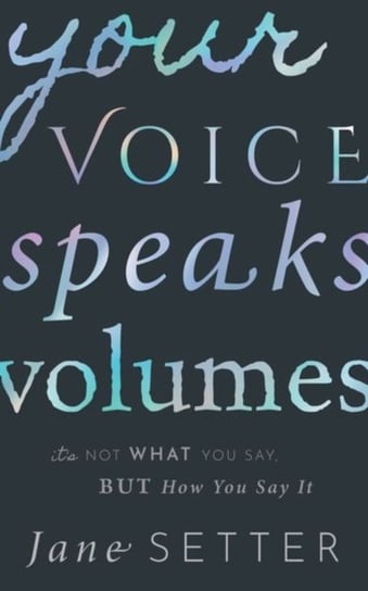 Your Voice Speaks Volumes. Its Not What You Say, But How You Say It ...